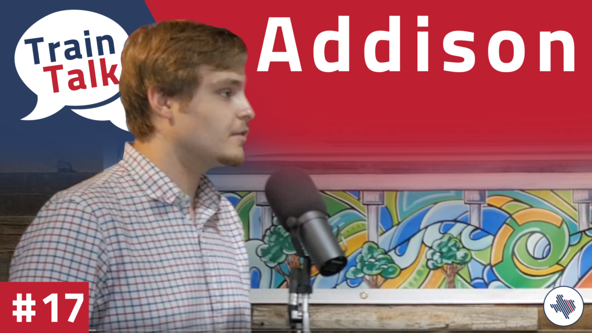 Train Talk Episode 17: Addison Dobias- The Brains Behind Train Talk ...